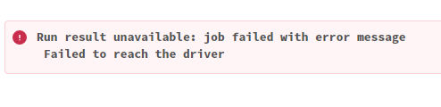 Run result unavailable: job failed with error message Failed to reach ...
