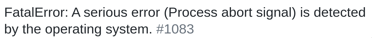 FatalError: A serious error (Process abort signal) is detected by the operating system. · Issue ...