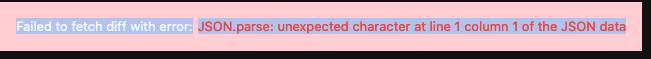 Failed to fetch diff with error:JSON.parse: unexpected character at line 1 column 1 of the JSON ...
