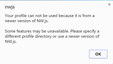 Custumize message Your profile can not be used because it is from a newer version of NW.js ...