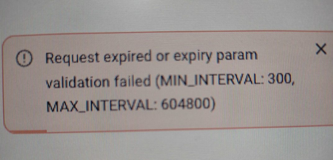 Got "Request Expired or expiry param validation failed(MIN_INTERVAL: 300, MAX_INTERVAL:604800 ...