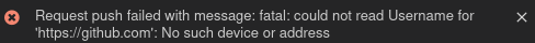 Request push failed with message: fatal: could not read Username for 'https://github.com': No ...