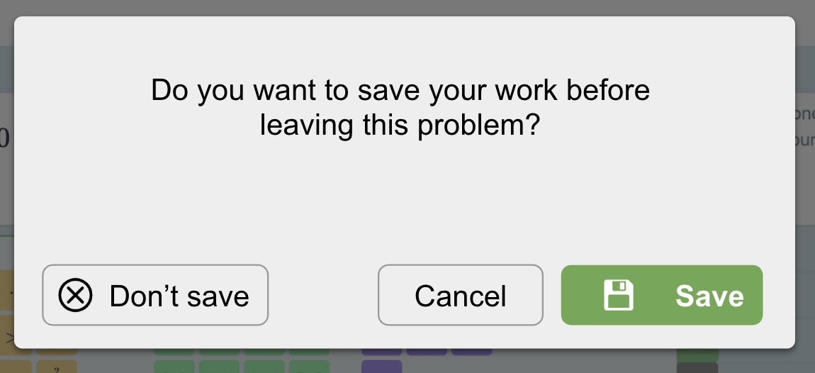 Any time students leave the problem they are asked if they want to save ...
