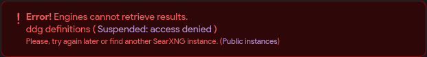 "Error! Engines cannot retrieve results. ( Suspended: access denied )" error when using the ddg ...