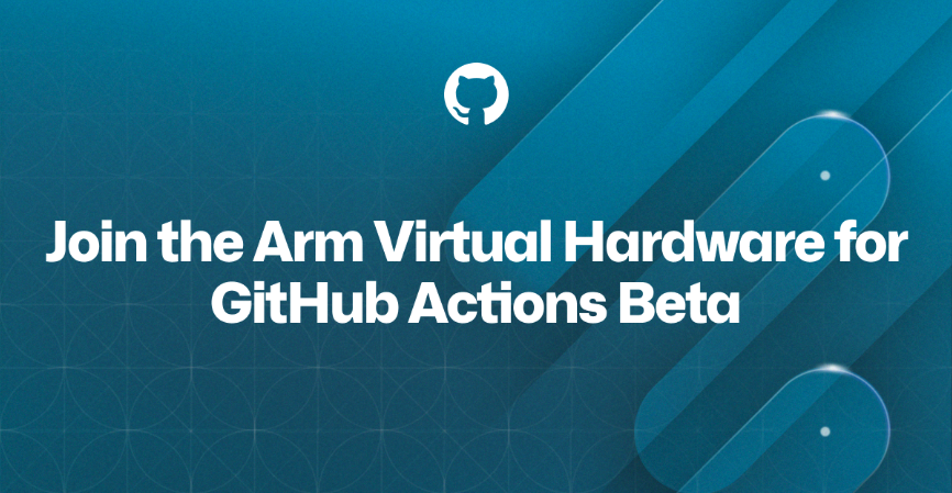 Join the Arm Virtual Hardware for GitHub Actions Beta! 🚢 · community ...